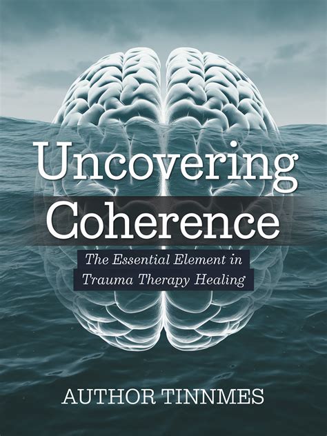 Uncovering Coherence The Essential Element In Trauma Therapy Healing