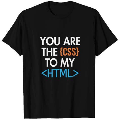 You Are The Css To My Html Coder Engineer Software Developer T Shirts