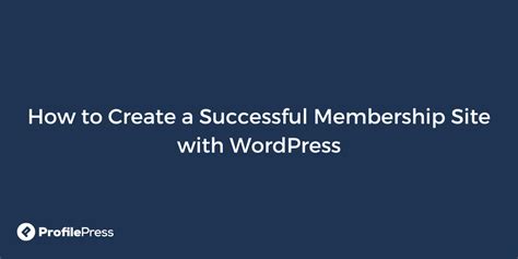 How To Create A Successful Membership Site With Wordpress Wp Content