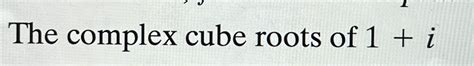 Solved The Complex Cube Roots Of 1 I