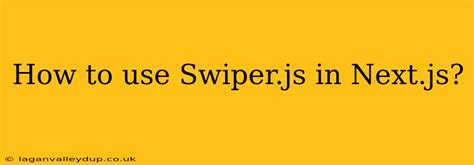 how to use swiper js in next js