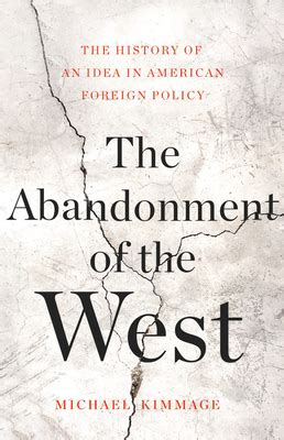 The Abandonment Of The West The History Of An Idea In American Foreign