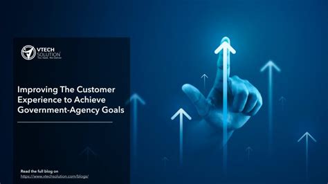 Improving The Customer Experience To Achieve Government Agency Goals VTech Solution Inc