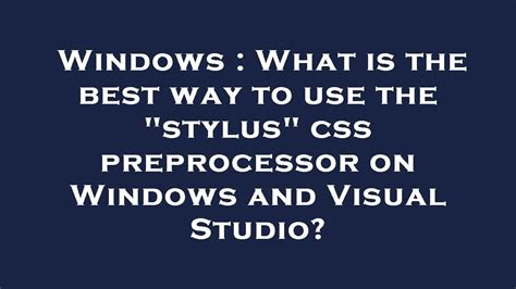 Windows What Is The Best Way To Use The Stylus Css Preprocessor On