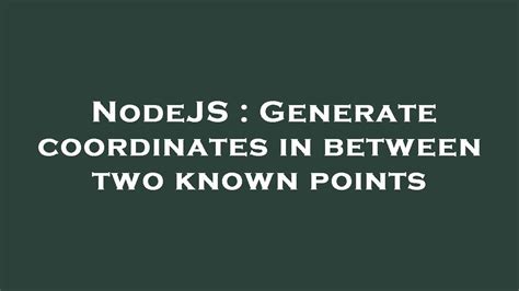 Nodejs Generate Coordinates In Between Two Known Points Youtube