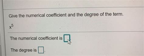 Solved Give The Numerical Coefficient And The Degree Of The