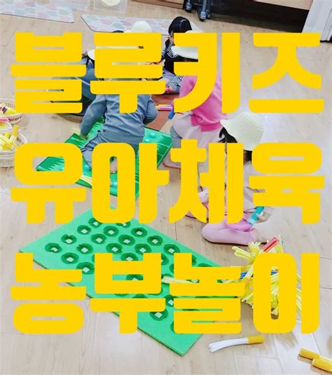 블루키즈 문화센터추천강좌 어린이집체육 유치원체육 부산유아체육 울산유아체육 경남유아체육 창원유아체육 진해유아체육 신체놀이 농부놀이 하고 왔어요~♡ 네이버 블로그
