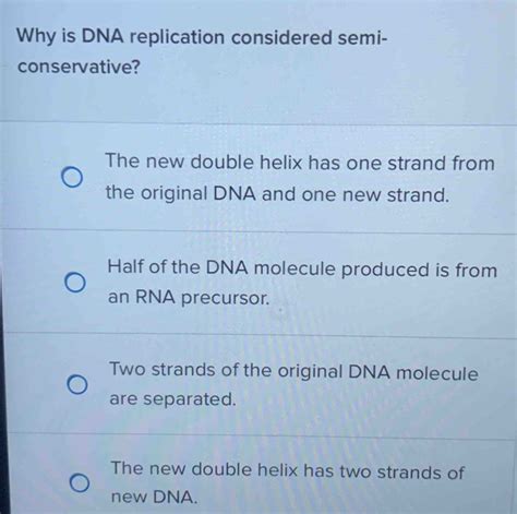 Solved Why Is Dna Replication Considered Semi Conservative The New Double Helix Has One