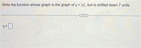 Solved Write The Function Whose Graph Is The Graph Of Y∣x∣