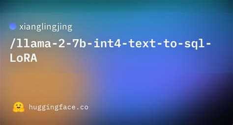 Xianglingjing Llama 2 7b Int4 Text To Sql LoRA At Main