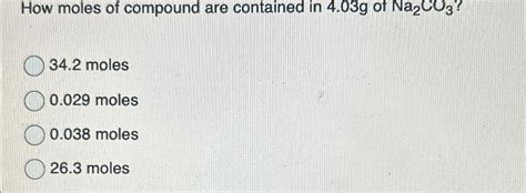 Solved How Moles Of Compound Are Contained In 4 03g ﻿of