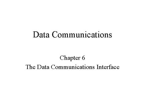 Data Communications Chapter 6 The Data Communications Interface