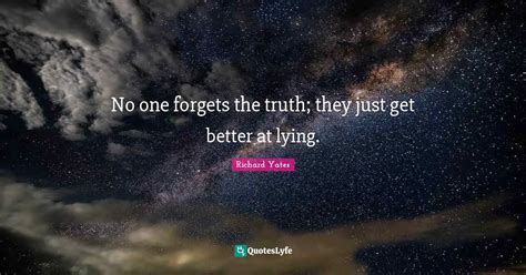 no one forgets the truth they just get better at lying quote by
