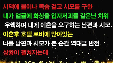 반전사이다사연 시댁에 불이나 목숨 걸고 시모를 구한 내가 얼굴에 화상을 입자 저 괴물 치워 하며 이혼을 요구한 남편과 시모 라디오드라마 사연라디오 신청사연 반전