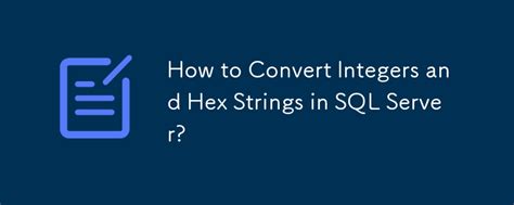 如何在 Sql Server 中轉換整數和十六進位字串? Mysql教程 Php中文網 如何在 Sql Server 中轉換整數和十六進位字串? Mysql教程 Php中文網