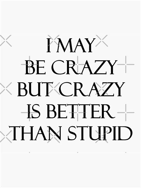 Crazy Is Better Than Stupid Black Font Sticker For Sale By Lotzagoodstuf Redbubble