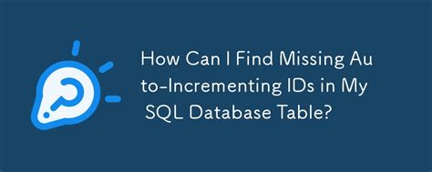 How Can I Find Missing Auto Incrementing Ids In My Sql Database Table