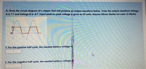 Solved A Draw The Circuit Diagram Of A Clipper That Will
