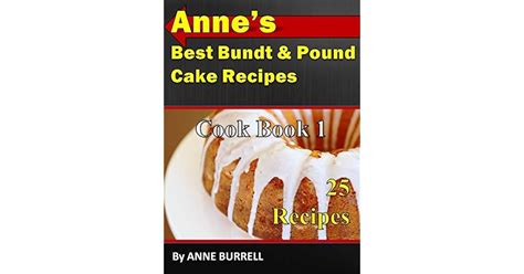 Anne S Best Bundt And Pound Cake Recipes Cookbook 1 Cookbook 1 By Anne