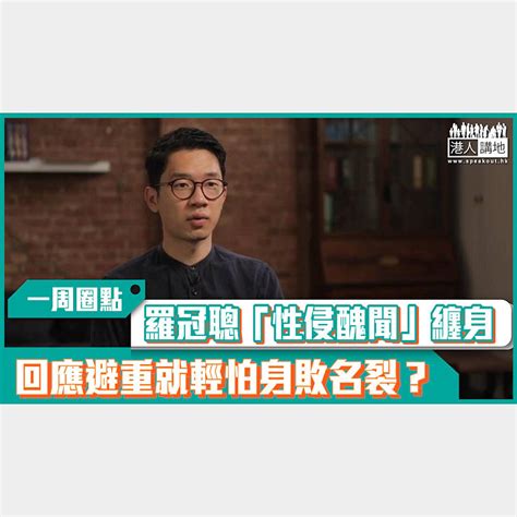 短片有聲專欄一周圈點羅冠聰性侵醜聞纏身 回應避重就輕怕身敗名裂 有聲專欄 港人講地