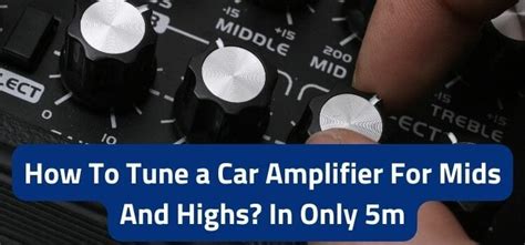 How To Tune A Car Amplifier For Mids And Highs In Only M