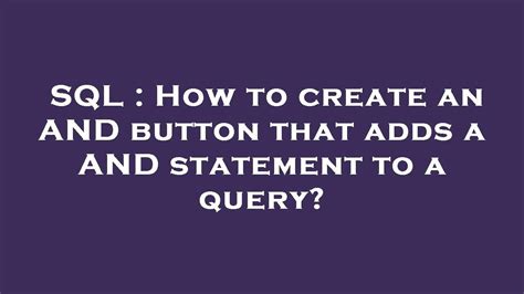 sql how to create an and button that adds a and statement to a query