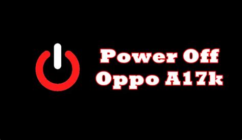 2 Cara Mematikan Daya Oppo A17K Bisa Mudah Dilakukan TeknoDua