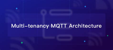 Multi Tenancy Architecture In Mqtt Key Points Benefits And Challenges Emq