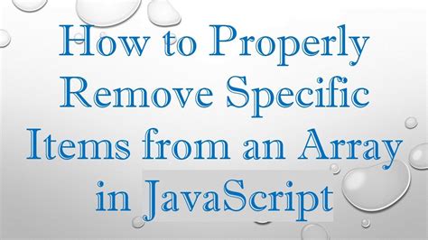 How To Properly Remove Specific Items From An Array In Javascript Youtube