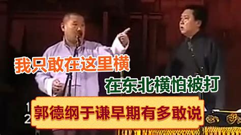 郭德纲于谦早期有多敢说系列？郭德纲：我只敢在这里横！于谦：在东北横不仅怕警察还会有黑道大哥找你麻烦！ 德云社相声大全 郭德纲 于谦 岳云