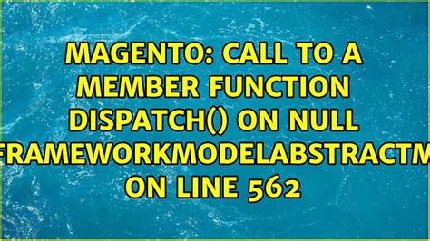 Call To A Member Function Dispatch On Null Magentoframeworkmodelabstractmodel Php On Line