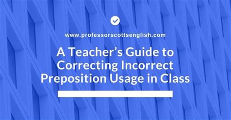 A Teachers Guide To Correcting Incorrect Preposition Usage In Class