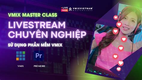 Livestream Chuyên Nghiệp Sử Dụng Phần Mềm Vmix Vmix Master Class