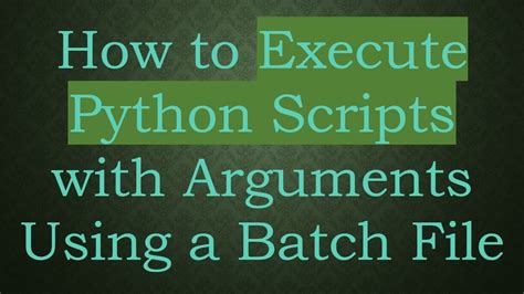 How To Execute Python Scripts With Arguments Using A Batch File Youtube