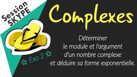 Déterminer Le Module Et Largument Dun Nombre Complexe Et Déduire Sa Forme Exponentielle Youtube