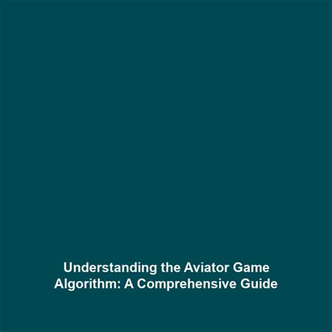 Understanding The Aviator Game Algorithm A Comprehensive Guide Greenzone Agencies Kenya