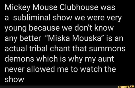 Mickey Mouse Clubhouse Was A Subliminal Show We Were Very Young Because We Dont Know Any Better