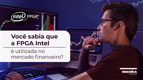 Você Sabia Que A Fpga Intel é Utilizada No Mercado Financeiro Macnica Dhw