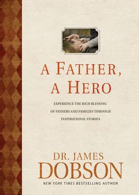 A Father A Hero Experience The Rich Blessing Of Fathers And Families