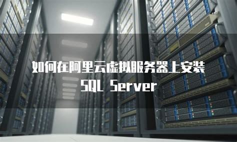 如何在阿里云虚拟服务器上安装sql server