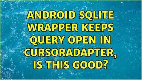 Android Sqlite Wrapper Keeps Query Open In Cursoradapter Is This Good Youtube