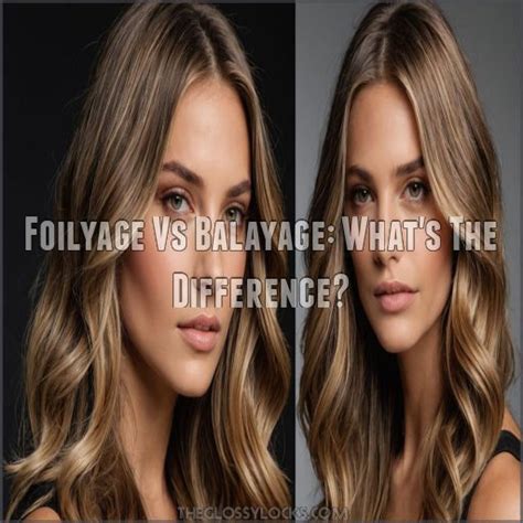 Balayage Vs Foil Which Technique Will Give You The Best Hair Color