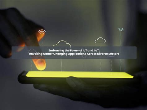 Embracing The Power Of IoT And IIoT Unveiling Game Changing Applications Across Diverse Sectors