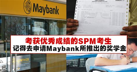 考获优秀成绩的spm考生，记得去申请maybank所推出的奖学金