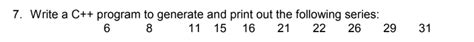 Solved 7 Write A C Program To Generate And Print Out The Chegg