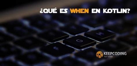 ¿qué Es When En Kotlin Keepcoding Bootcamps