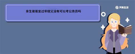 亲生爸爸坐过牢继父没有可以考公务员吗 亲生爸爸坐过牢继父没有还可以考公务员吗 天奇生活