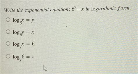 Solved Write The Exponential Equation 6y X In Logarithmic Chegg Com