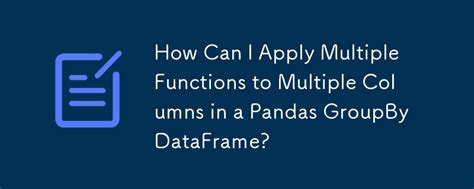 How Can I Apply Multiple Functions To Multiple Columns In A Pandas