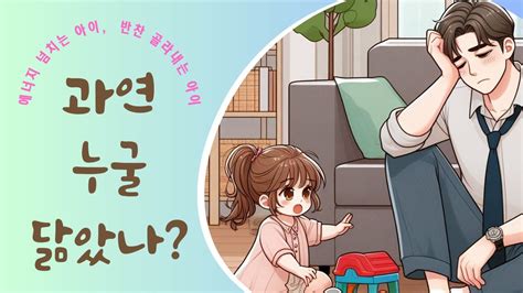 아이는 누굴 닮았나육아가 쉽다는 아빠 Vs 육아가 힘들다는 아빠육아 중 가장 쉬운 일은밥을 안 먹는 아이반찬